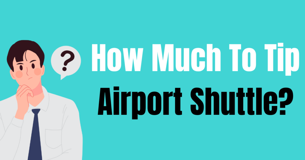 How Much To Tip Airport Shuttle? ($2 - $5?) - Probashi Fly