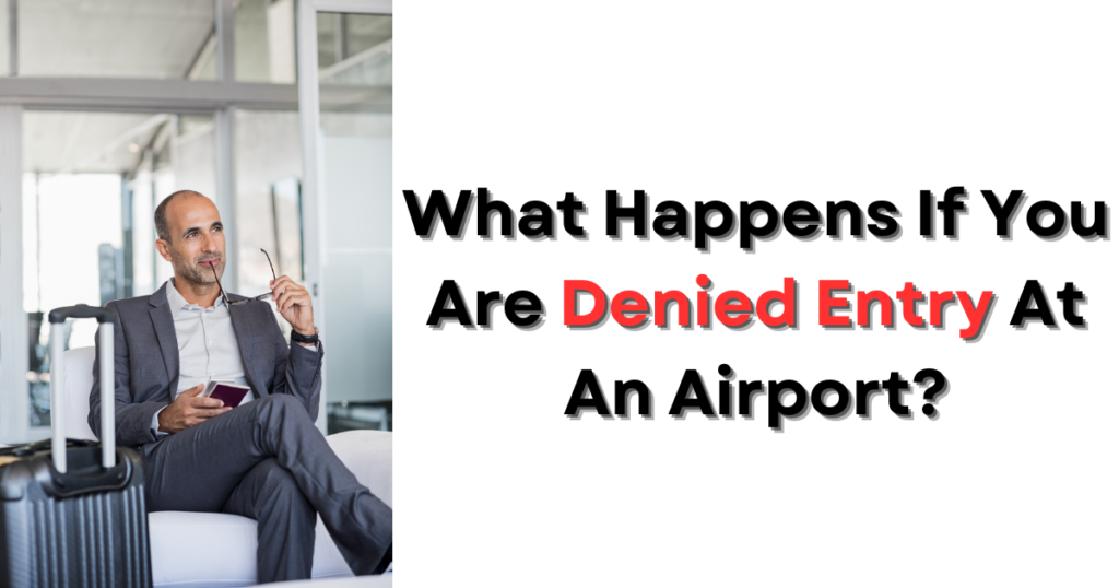 What Happens If You Are Denied Entry At An Airport? - Probashi Fly
